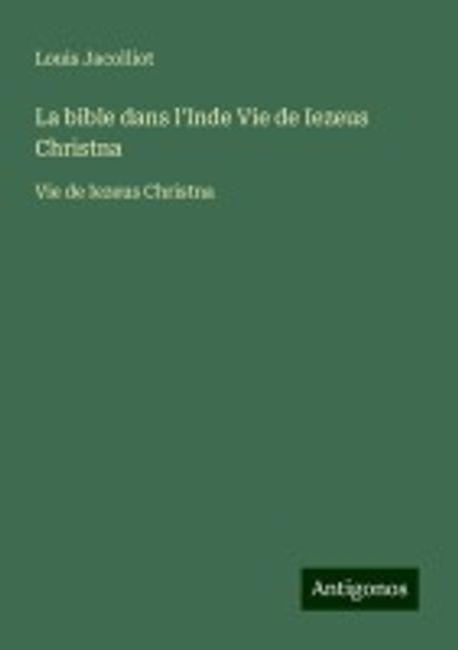 La bible dans l'Inde Vie de Iezeus Christna | Jacolliot, Louis - 교보문고