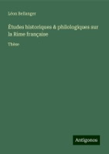 Etudes historiques & philologiques sur la Rime francaise | Bellanger ...