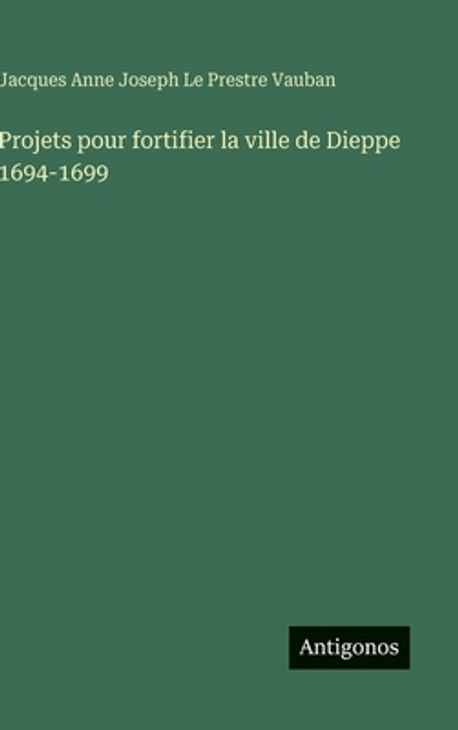 Projets pour fortifier la ville de Dieppe 1694-1699 | Le Prestre Vauban ...