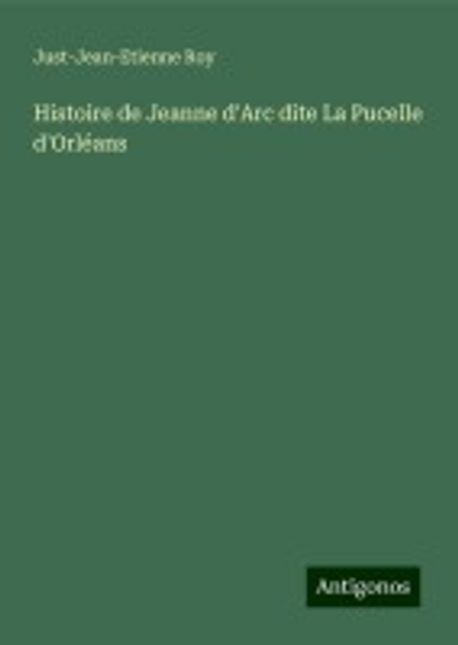 Histoire de Jeanne d'Arc dite La Pucelle d'Orleans | Roy, Just-Jean-Etienne - 교보문고