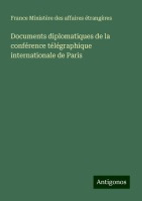 Documents diplomatiques de la conference telegraphique internationale ...