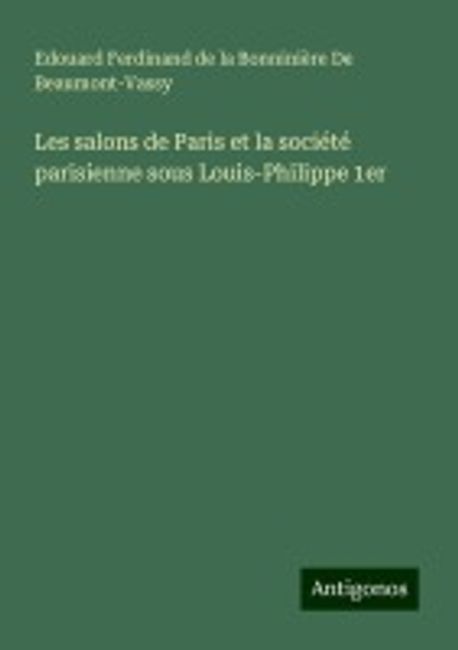Les salons de Paris et la societe parisienne sous Louis-Philippe 1er ...