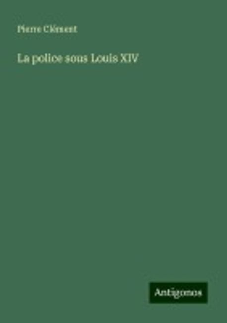 La police sous Louis XIV | Clement, Pierre - 교보문고