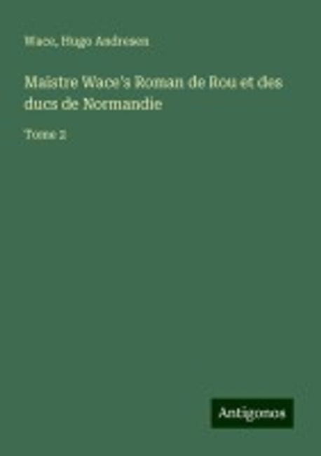 Maistre Wace's Roman de Rou et des ducs de Normandie | Wace - 교보문고