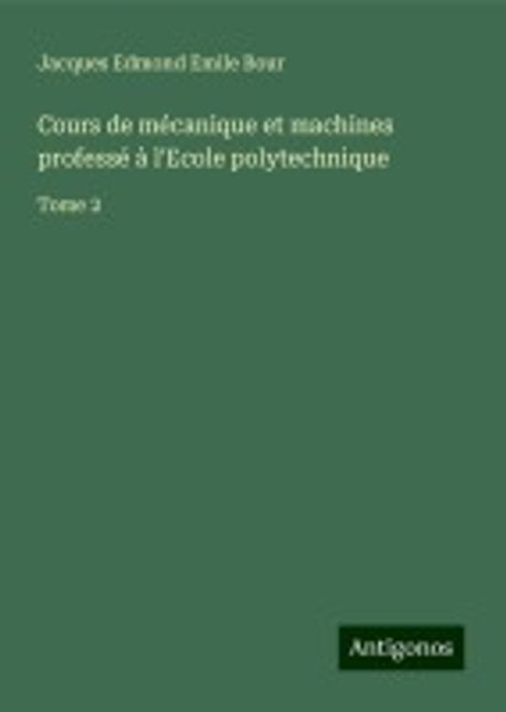 Cours de mecanique et machines professe a l'Ecole polytechnique | Bour, Jacques Edmond Emile - 교보문고