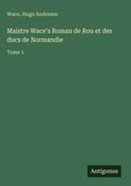 Maistre Wace's Roman de Rou et des ducs de Normandie | Wace - 교보문고