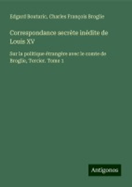 Correspondance secrete inedite de Louis XV | Boutaric, Edgard - 교보문고