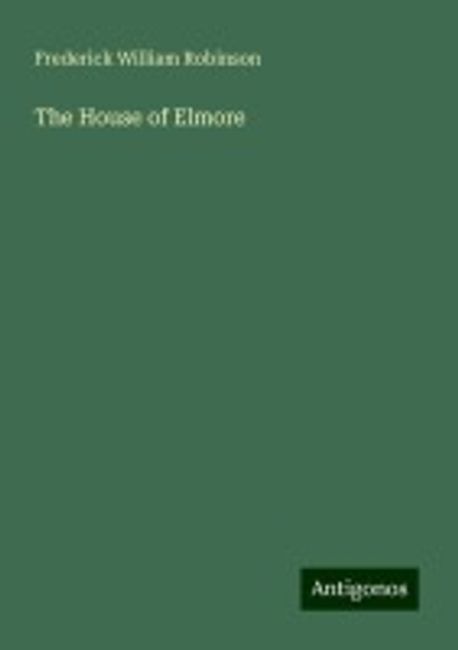 The House of Elmore | Robinson, Frederick William - 교보문고