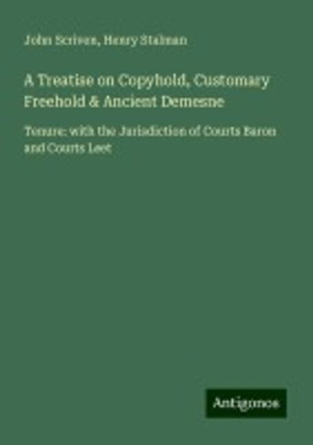 A Treatise on Copyhold, Customary Freehold & Ancient Demesne | Scriven ...