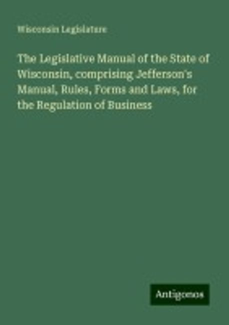 The Legislative Manual of the State of Wisconsin, comprising Jefferson ...