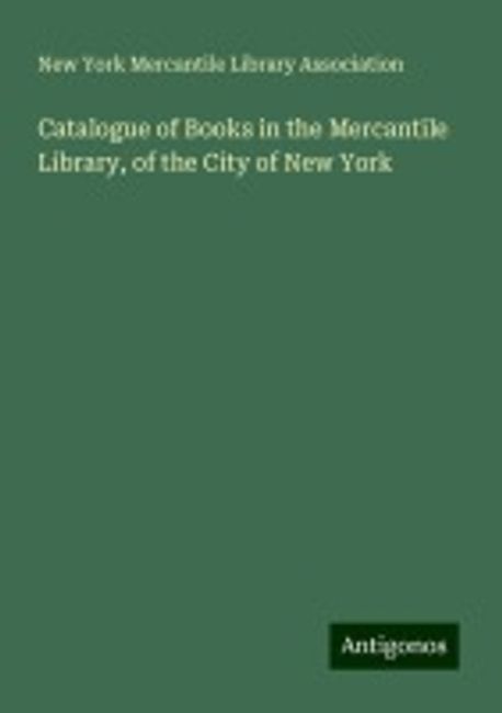 Catalogue of Books in the Mercantile Library, of the City of New York ...