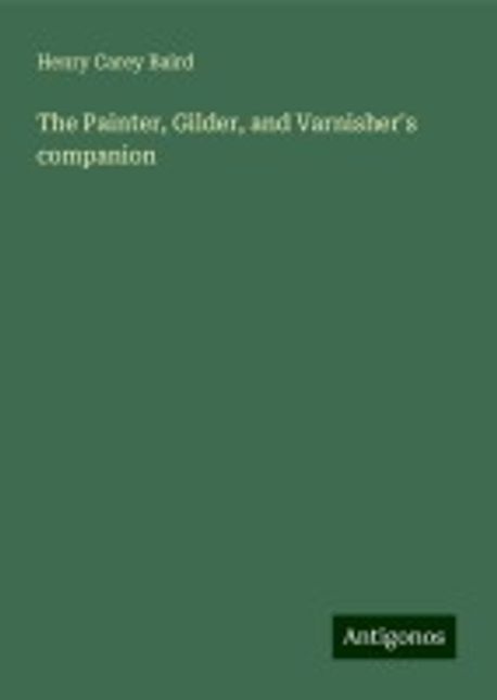 The Painter, Gilder, and Varnisher's companion | Baird, Henry Carey - 교보문고