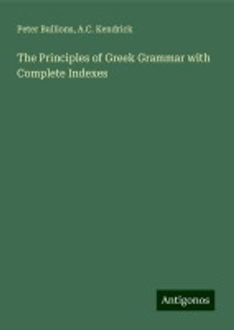 The Principles of Greek Grammar with Complete Indexes | Bullions, Peter ...