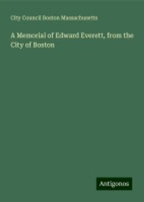 A Memorial of Edward Everett, from the City of Boston | City Council ...
