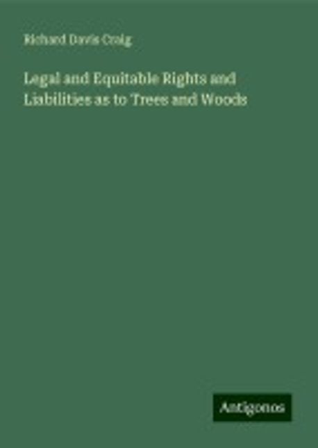 Legal and Equitable Rights and Liabilities as to Trees and Woods ...