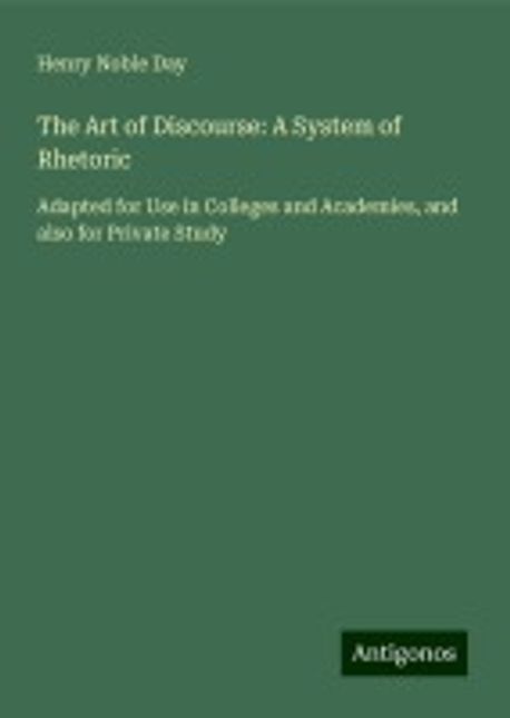 The Art of Discourse: A System of Rhetoric | Day, Henry Noble - 교보문고
