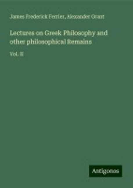 Lectures on Greek Philosophy and other philosophical Remains | Ferrier ...