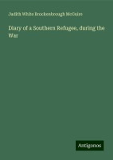 Diary of a Southern Refugee, during the War | McGuire, Judith White ...
