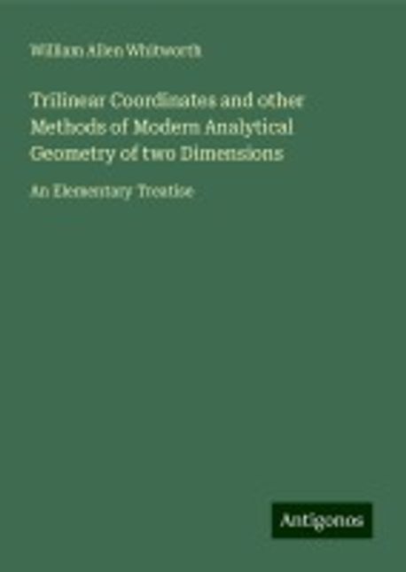 Trilinear Coordinates and other Methods of Modern Analytical Geometry ...