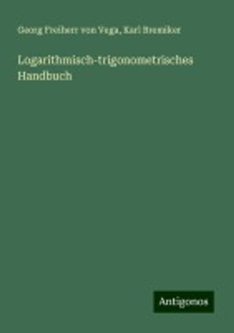 Logarithmisch-trigonometrisches Handbuch | Vega, Georg Freiherr Von - 교보문고