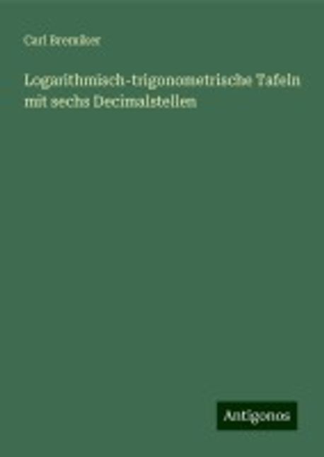 Logarithmisch-trigonometrische Tafeln mit sechs Decimalstellen ...
