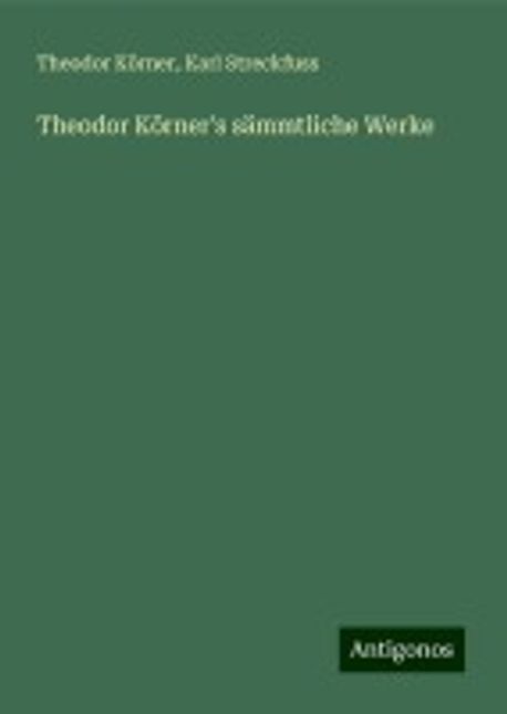 Theodor Koerner's saemmtliche Werke | Koerner, Theodor - 교보문고