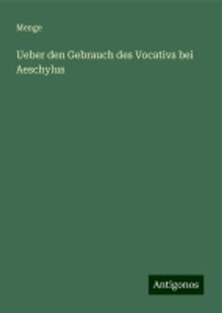 Ueber den Gebrauch des Vocativs bei Aeschylus | Menge - 교보문고