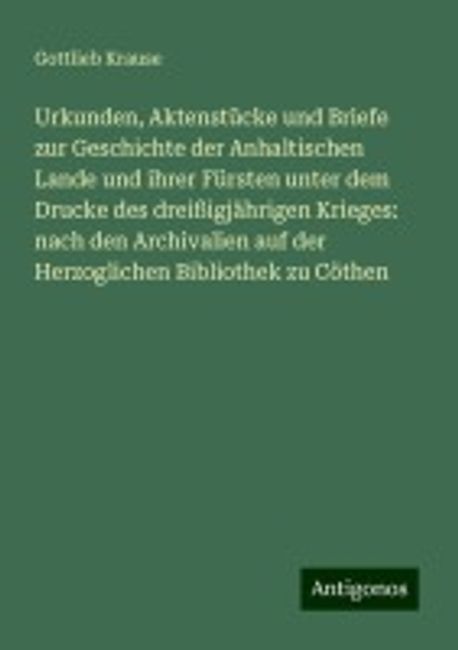 Urkunden, Aktenstuecke und Briefe zur Geschichte der Anhaltischen Lande ...