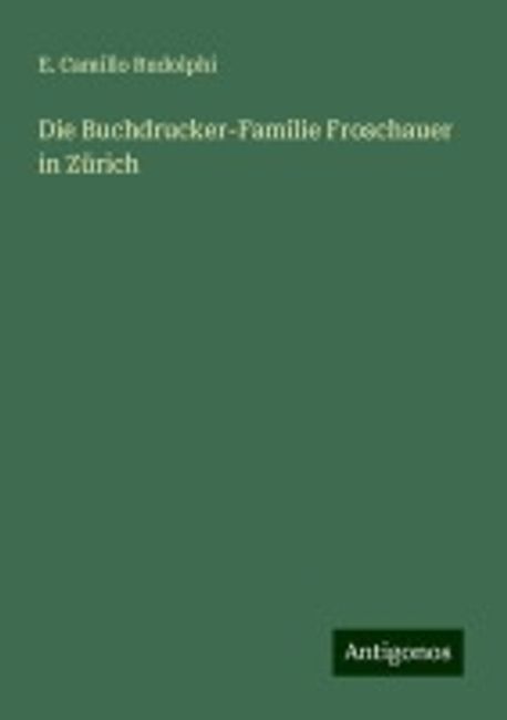 Die Buchdrucker-Familie Froschauer in Zuerich | Rudolphi, E. Camillo - 교보문고
