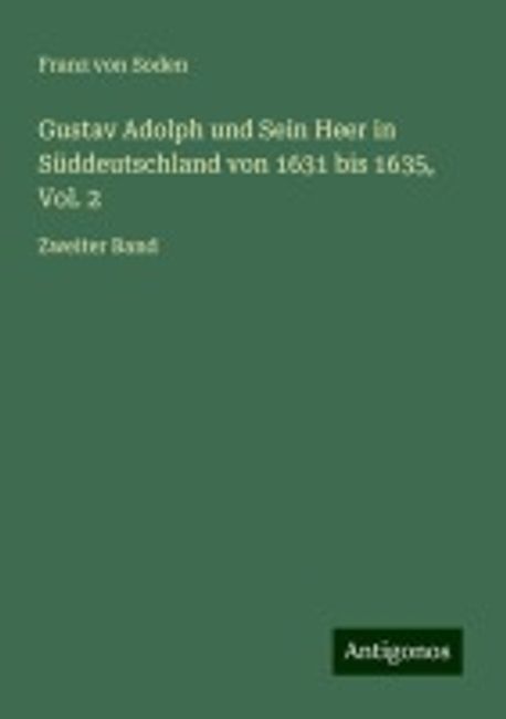 Gustav Adolph und Sein Heer in Sueddeutschland von 1631 bis 1635, Vol ...