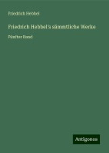 Friedrich Hebbel's saemmtliche Werke | Hebbel, Friedrich - 교보문고