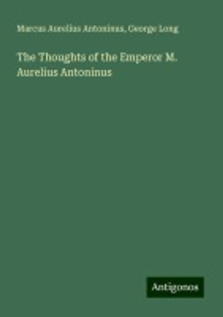 The Thoughts of the Emperor M. Aurelius Antoninus | Antoninus, Marcus ...