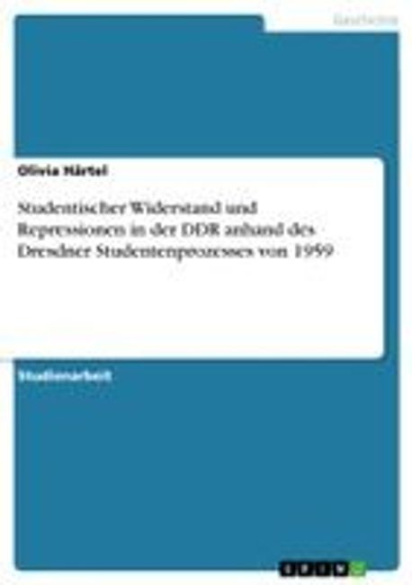 Studentischer Widerstand und Repressionen in der DDR anhand des ...