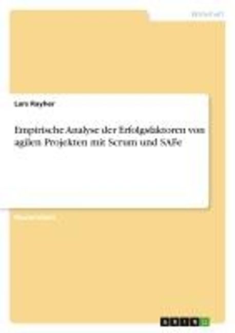 Empirische Analyse der Erfolgsfaktoren von agilen Projekten mit Scrum und SAFe | Rayher, Lars - 교보문고