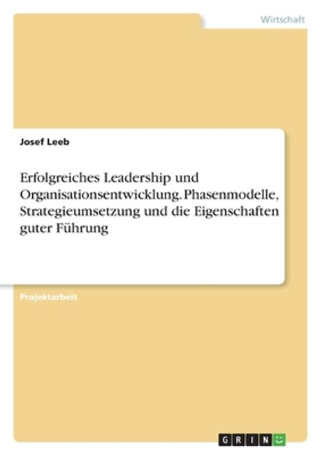 Erfolgreiches Leadership und Organisationsentwicklung. Phasenmodelle, Strategieumsetzung und die ...