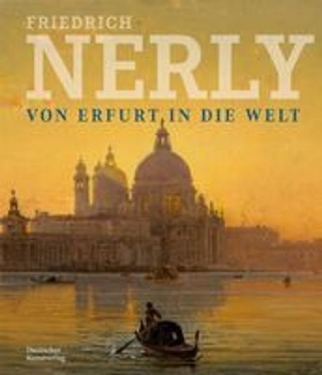 Friedrich Nerly - Von Erfurt in die Welt | Denk, Claudia - 교보문고