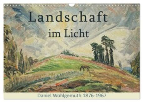 Landschaft im Licht. Daniel Wohlgemuth 1876-1967 (Wandkalender 2025 DIN ...