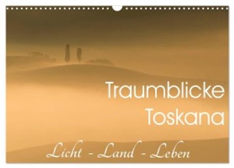 Traumblicke Toskana - Licht, Land, Leben (Wandkalender 2025 DIN A3 quer ...