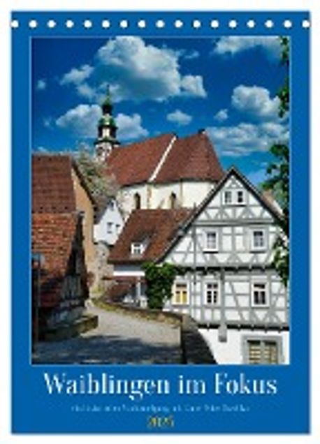 Waiblingen im Fokus (Tischkalender 2025 DIN A5 hoch), CALVENDO Monatskalender | Huschka, Klaus ...