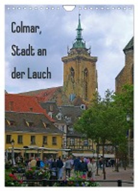 Colmar, Stadt an der Lauch (Wandkalender 2025 DIN A4 hoch), CALVENDO ...