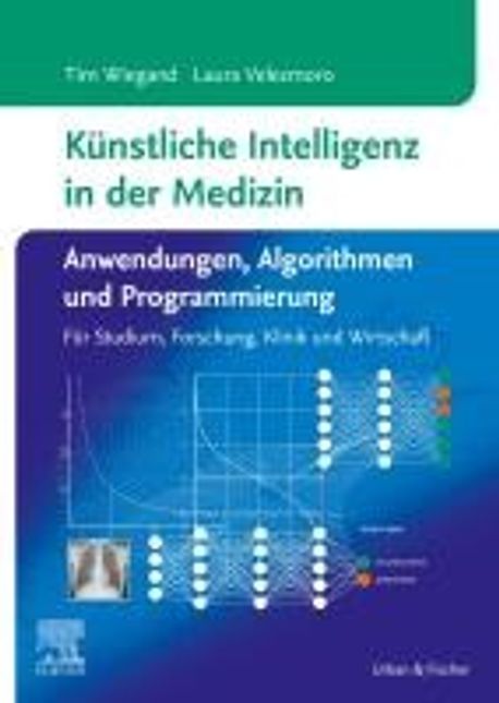 Kuenstliche Intelligenz in der Medizin: Anwendungen, Algorithmen und Programmierung | Wiegand ...
