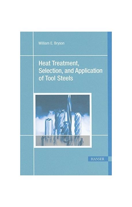 Heat Treatment, Selection, and Application of Tool Steels | Bryson ...