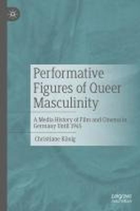 Performative Figures of Queer Masculinity | Koenig, Christiane - 교보문고