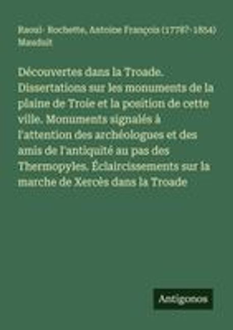 Decouvertes dans la Troade. Dissertations sur les monuments de la ...