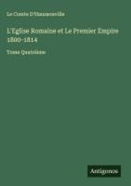 L'Eglise Romaine et Le Premier Empire 1800-1814 | D'Haussonville, Le ...