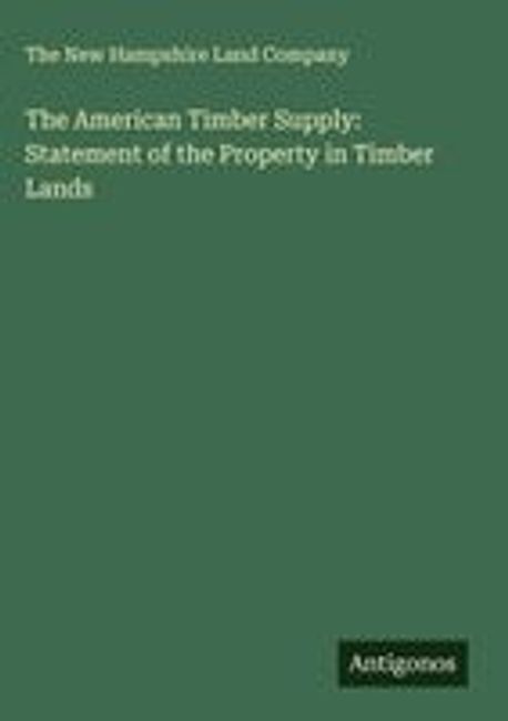 The American Timber Supply: Statement of the Property in Timber Lands ...