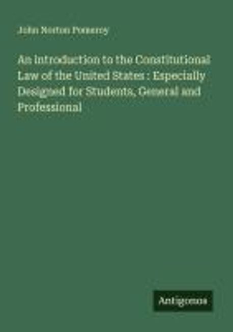 An introduction to the Constitutional Law of the United States ...
