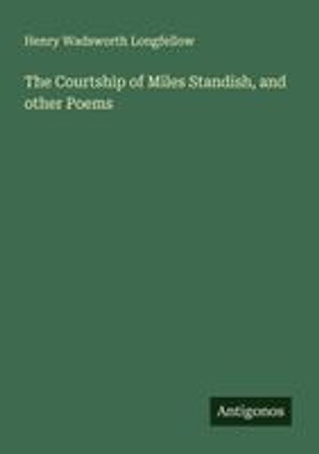 The Courtship of Miles Standish, and other Poems | Longfellow, Henry ...