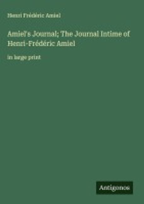 Amiel's Journal; The Journal Intime of Henri-Frederic Amiel | Amiel ...