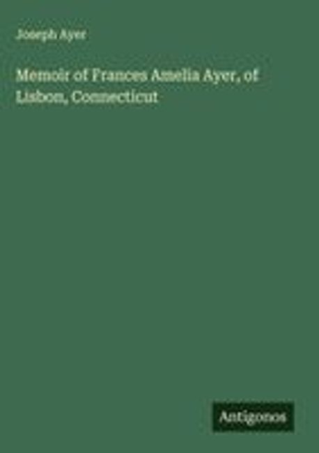 Memoir of Frances Amelia Ayer, of Lisbon, Connecticut | Ayer, Joseph - 교보문고